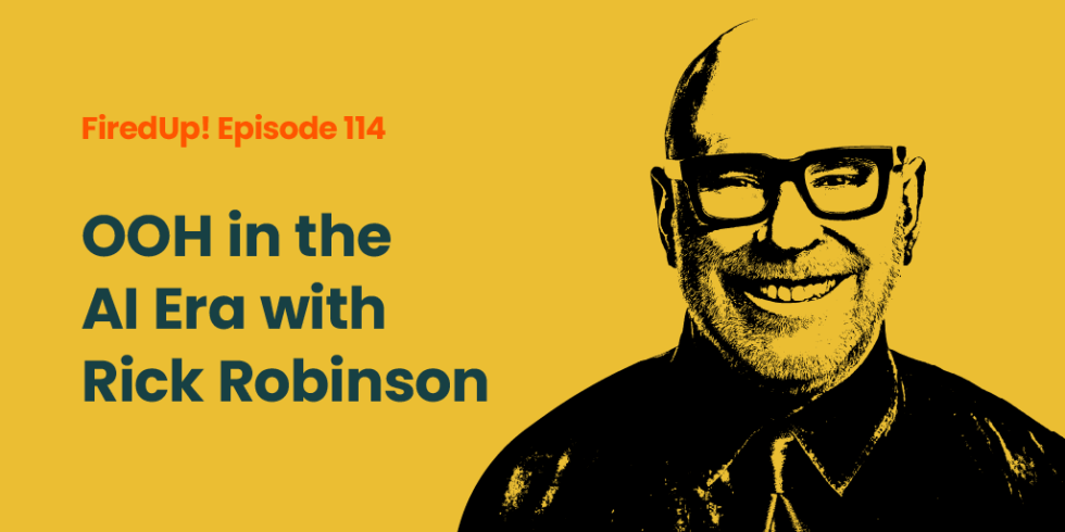 OOH in the AI Era with Rick Robinson - FiredUp! Podcast